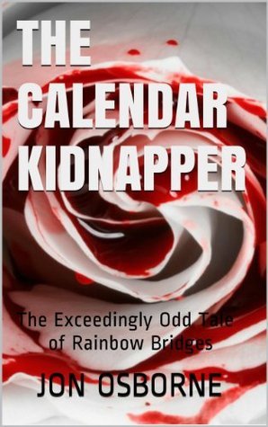 The Calendar Kidnapper: The Exceedingly Odd Tale of Rainbow Bridges by ...