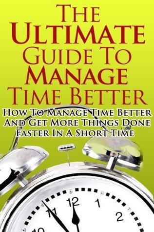 Manage Time Better - The Ultimate Guide On How To Manage Time Better ...