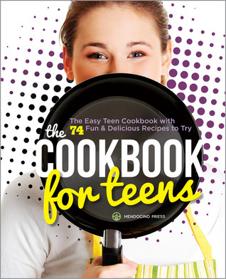 The Cookbook for Teens: The Easy Teen Cookbook with 74 Fun & Delicious ...