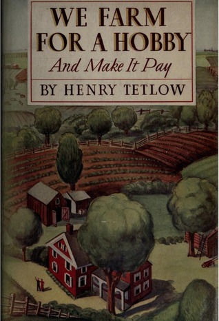 We Farm for a Hobby and Make It Pay by Henry Tetlow | Goodreads
