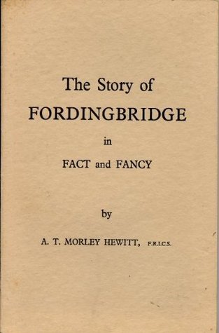 The Story of Fordingbridge in Fact and Fancy by A.T. Morley Hewitt ...