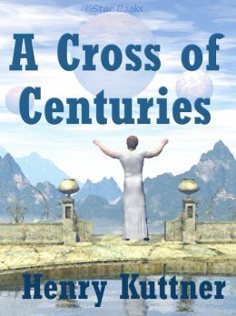 A Cross Of Centuries by Henry Kuttner | Goodreads
