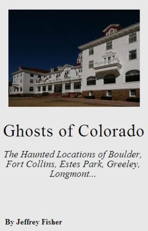 Ghosts of Colorado: The Haunted Locations of Boulder, Fort Collins ...
