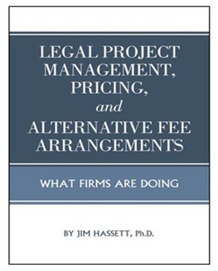 Legal Project Management, Pricing, and Alternative Fee Arrangements by ...