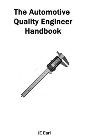 The Automotive Quality Engineer Handbook by J.E. Earl | Goodreads