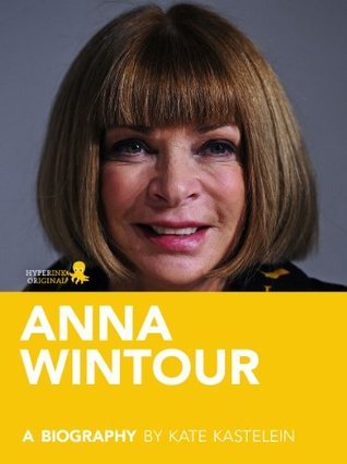 Anna Wintour: Vogue Magazine's Editor-In-Chief and Fashion Icon by Kate ...