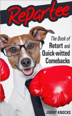 REPARTEE | The Book of Retort and Quick-witted Comebacks by Jimmy ...