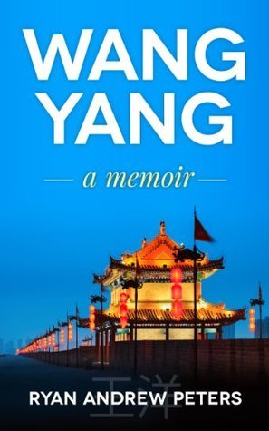 WANG YANG: a memoir by Ryan Andrew Peters | Goodreads