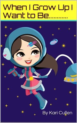 When I Grow Up I Want to Be by Kari Cullen | Goodreads