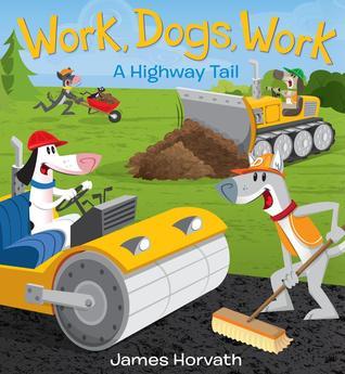 Work, Dogs, Work: A Highway Tail by James Horvath | Goodreads