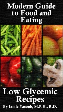 Modern Guide to Food and Eating: Low Glycemic Recipes by Jamie Yacoub ...