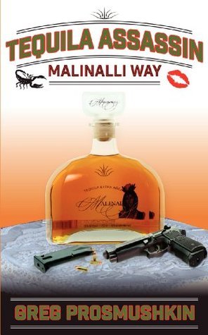 Tequila Assassin: Malinalli Way by Greg Prosmushkin | Goodreads