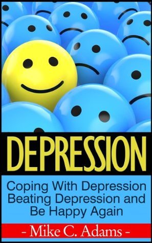 Depression : Coping With Depression, Beating Depression and Be Happy ...
