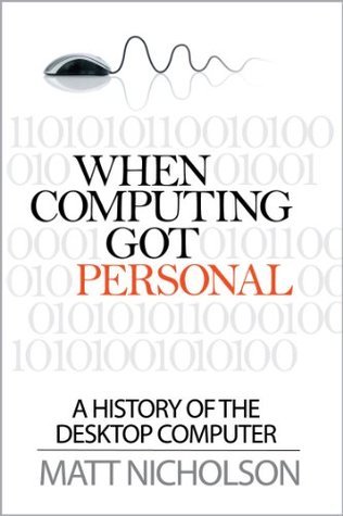 When Computing Got Personal: A history of the desktop computer by Matt ...