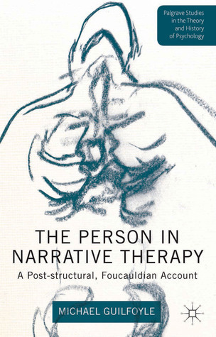 The Person in Narrative Therapy: A Post-structural, Foucauldian Account ...