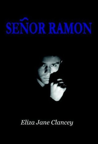 Señor Ramon by Eliza Jane Clancey | Goodreads