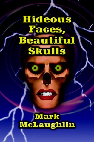 Hideous Faces, Beautiful Skulls by Mark McLaughlin | Goodreads