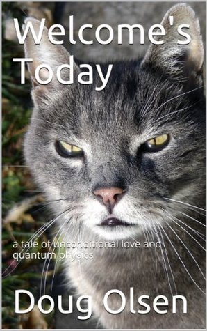 Welcome's Today: a tale of unconditional love and quantum physics by Doug Olsen | Goodreads