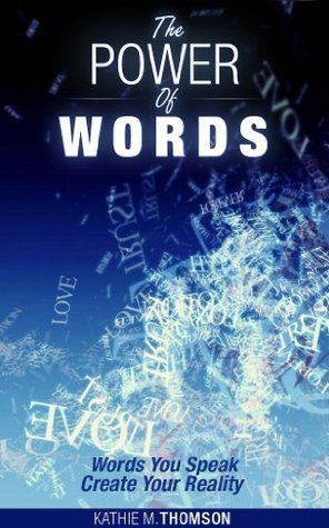 The Power Of Words: Words You Speak Create Your Reality by Kathie M ...