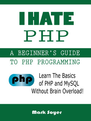 I Hate PHP by Mark Soyer | Goodreads