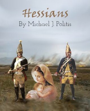 Hessians: Revolutionaries in Servitude by Michael J. Politis | Goodreads