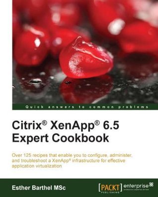 Citrix XenApp 6.5 Expert Cookbook by Esther Barthel | Goodreads