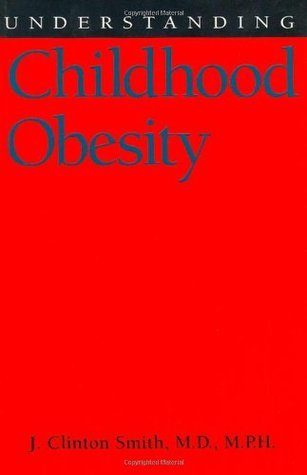 Understanding Childhood Obesity by J. Clinton Smith | Goodreads