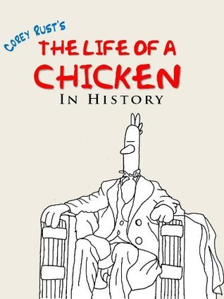 The Life of a Chicken - In History by Corey Rust | Goodreads