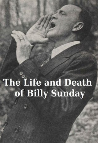 The Life and Death of Billy Sunday by Billy Sunday | Goodreads