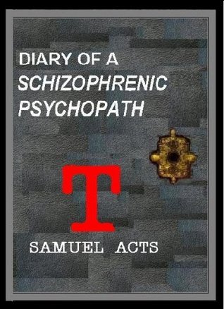 Diary of a ScHizophrenic Psychopath by Samual Acts | Goodreads