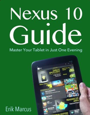 Nexus 10 Guide: Master Your Tablet in Just One Evening by Erik Marcus ...