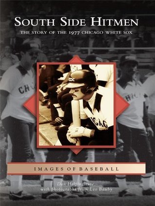 South Side Hitmen: The Story of the 1977 Chicago White Sox by Dan ...