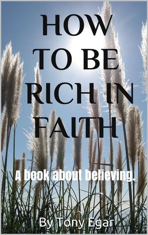 How To Be Rich in Faith by Tony Egar | Goodreads
