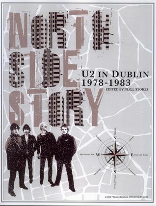 North Side Story: U2 in Dublin 1978-1983 by Niall Stokes | Goodreads