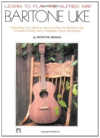 Learn to Play The Alfred Way Baritone Uke by Morton Manus | Goodreads