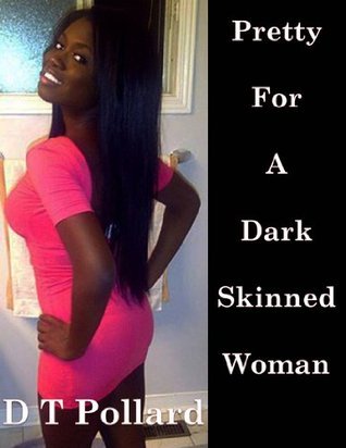 Pretty For A Dark Skinned Woman by D.T. Pollard | Goodreads