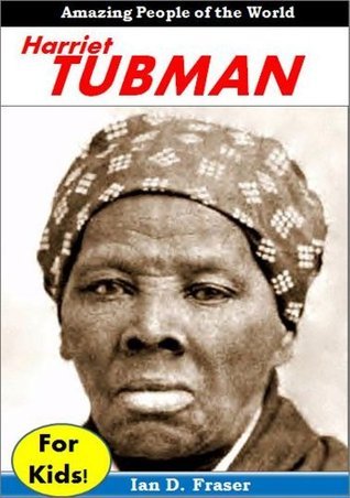 Harriet Tubman For Kids! Amazing People of the World by Ian D. Fraser ...