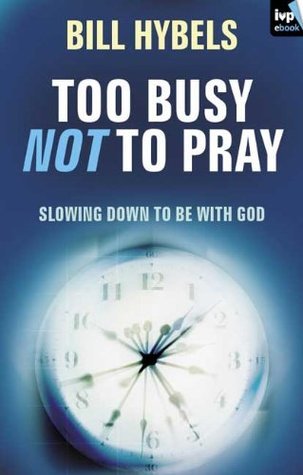 Too busy not to pray by Bill Hybels | Goodreads