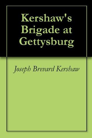 Kershaw's Brigade at Gettysburg by Joseph Brevard Kershaw | Goodreads