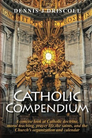Catholic Compendium: Second Edition by Dennis Driscoll | Goodreads