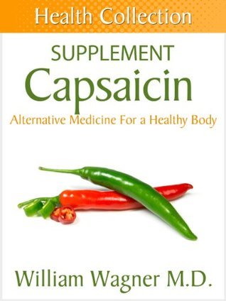 The Capsaicin Supplement: Alternative Medicine for a Healthy Body by ...
