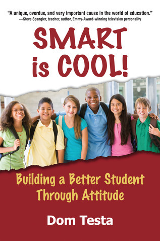 Smart is Cool: Building a Better Student Through Attitude by Dom Testa ...