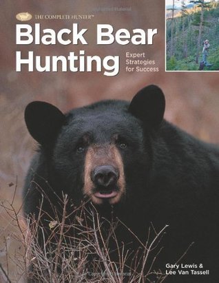 Black Bear Hunting: Expert Strategies for Success by Gary Lewis | Goodreads