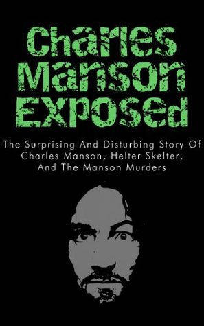 Charles Manson Exposed: The Surprising and Disturbing Story of Charles ...