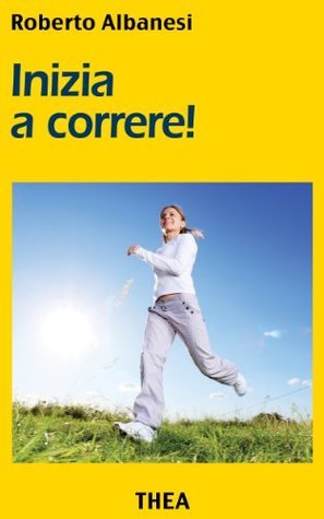 Inizia a correre! (Italian Edition) by Roberto Albanesi | Goodreads