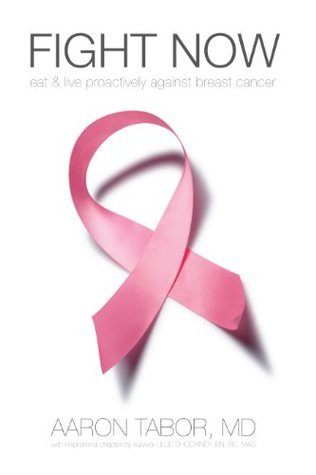 Fight Now: Eat & Live Proactively Against Breast Cancer by Aaron Tabor ...