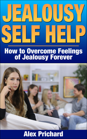 Jealousy Self Help: How to Overcome Feelings of Jealousy Forever by ...
