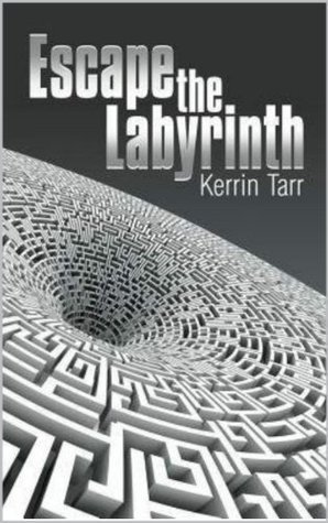 Escape the Labyrinth by Kerrin Tarr | Goodreads