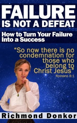 Failure Is Not Defeat: How to turn your failure to success by Richmond ...