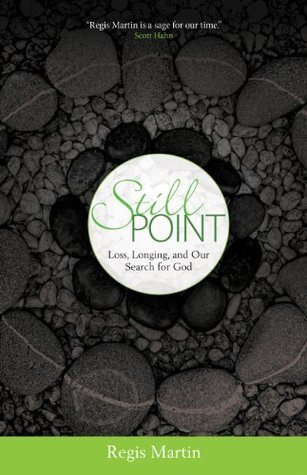 Still Point: Loss, Longing, and Our Search for God by Regis Martin ...